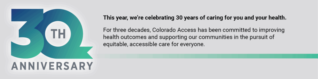 Proudly Celebrating 30 Years of Serving Coloradans - Colorado Access